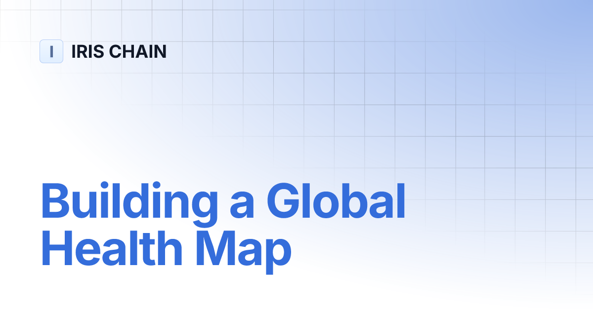 Building a Global Health Map | IRIS CHAIN