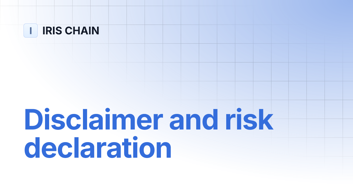 Disclaimer and risk declaration | IRIS CHAIN
